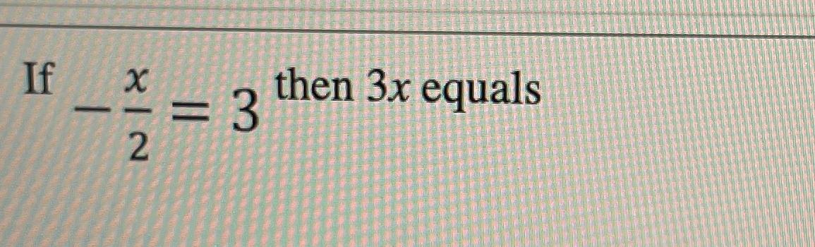 Solved If -x2=3then 3x equals | Chegg.com