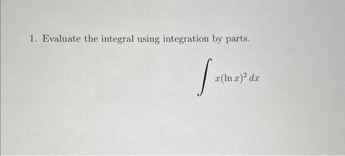 Solved 1. Evaluate the integral using integration by parts. | Chegg.com