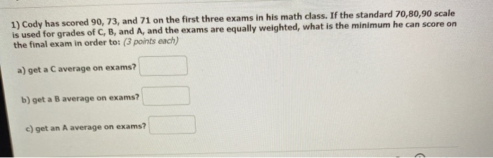 Solved 1) Cody has scored 90, 73, and 71 on the first three | Chegg.com