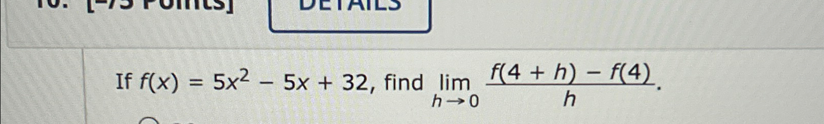 Solved If f(x)=5x2-5x+32, ﻿find limh→0f(4+h)-f(4)h | Chegg.com