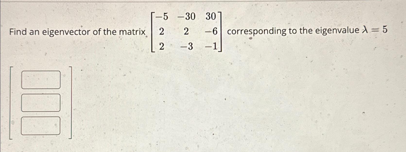 Solved Find an eigenvector of the matrix [-5-303022-62-3-1] | Chegg.com