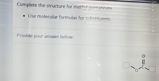 Solved Complete the structure for methylpentanoate, Use | Chegg.com