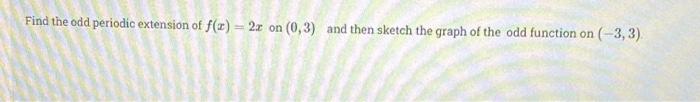 Solved Find the odd periodic extension of f(x) = 2x on (0,3) | Chegg.com