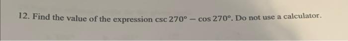 Solved 12. Find the value of the expression csc270∘−cos270∘. | Chegg.com