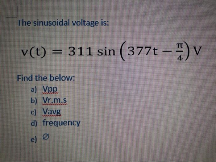 Solved The sinusoidal voltage is: v(t) = 311 sin (377t - ) v | Chegg.com