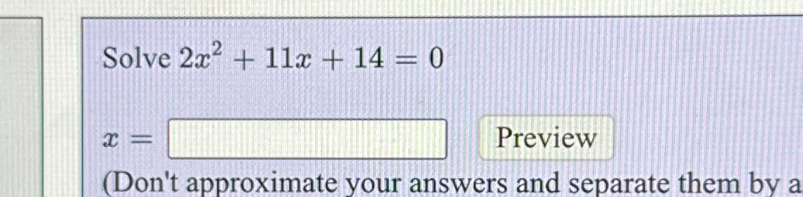 Solved Solve 2x2+11x+14=0x=(Don't approximate your answers | Chegg.com