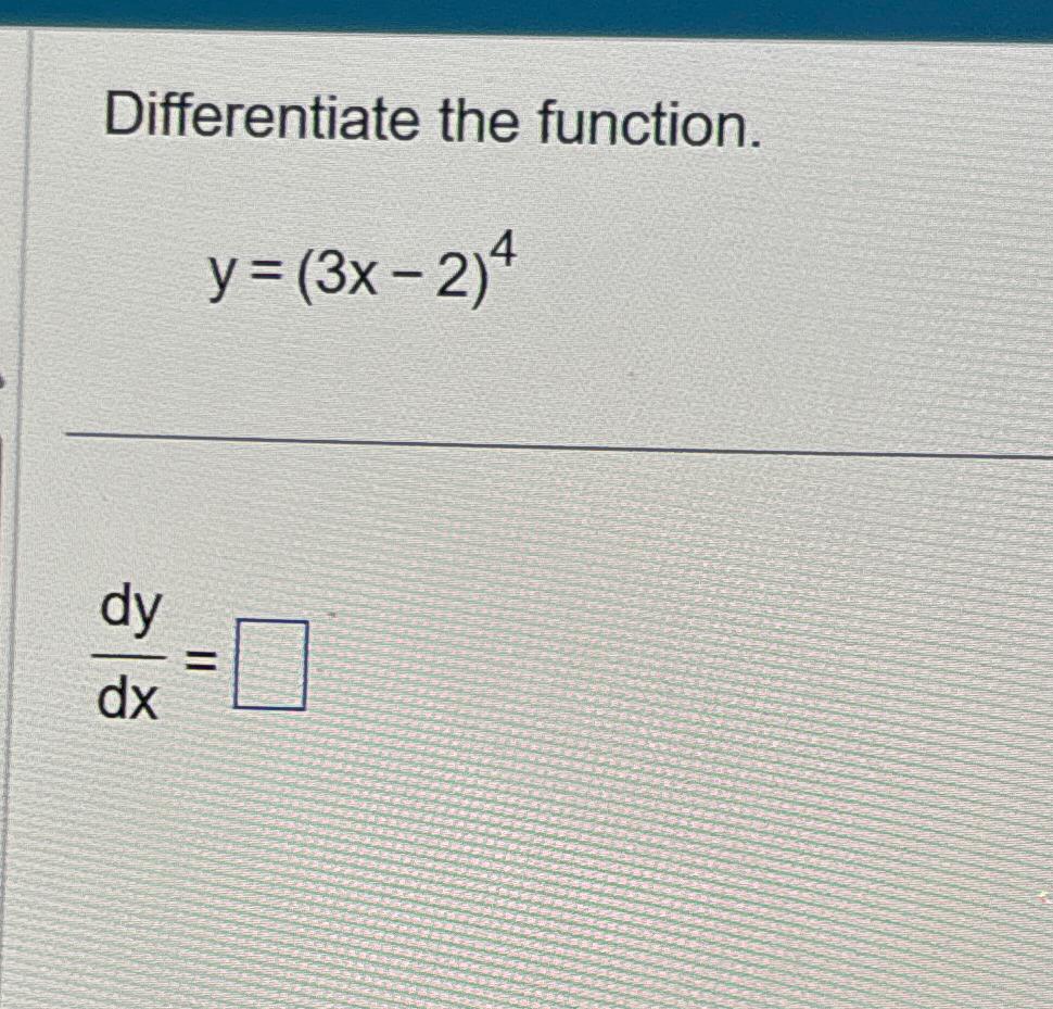 Solved Differentiate the function.y=(3x-2)4dydx= | Chegg.com
