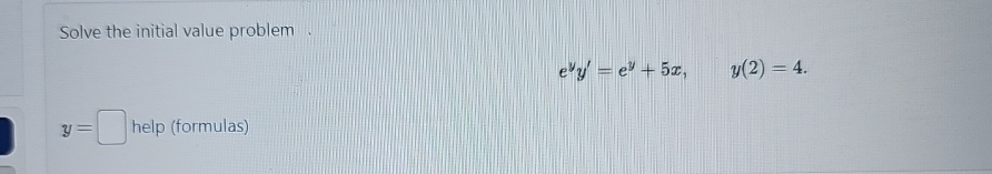 Solved Solve the initial value problemeyy'=ey+5x,y(2)=4.y=, | Chegg.com