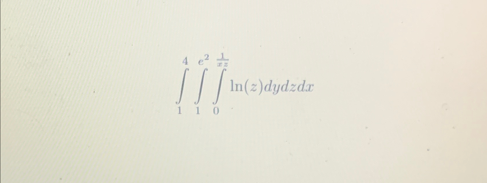 Solved ∫14∫1e2∫01xzln(z)dydzdx | Chegg.com