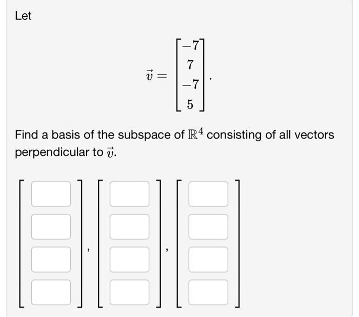 Solved v=⎣⎡−77−75⎦⎤ Find a basis of the subspace of R4 | Chegg.com