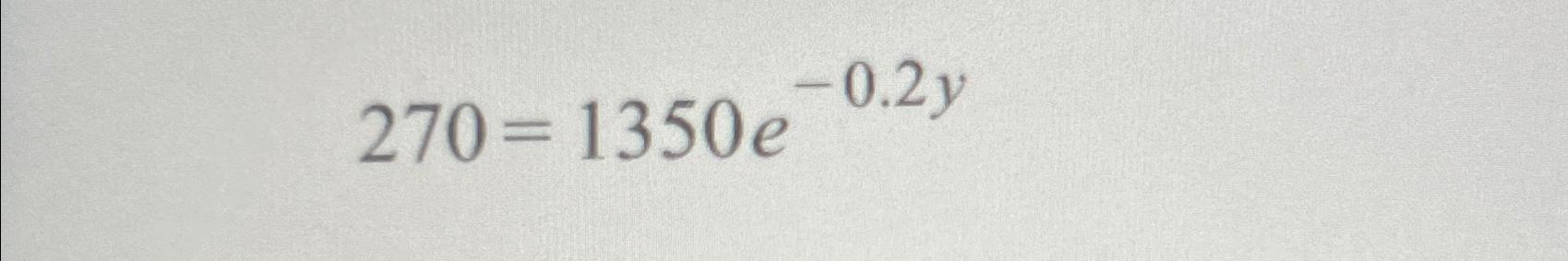 Solved 270=1350e-0.2y | Chegg.com