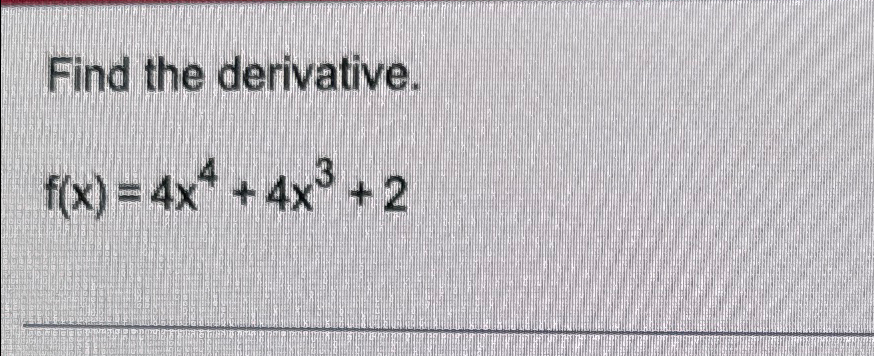 Solved Find the derivative.f(x)=4x4+4x3+2 | Chegg.com