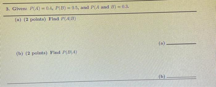 Solved 3. Given: P(A)=0.4,P(B)=0.5, and P(A and B)=0.3. (a) | Chegg.com