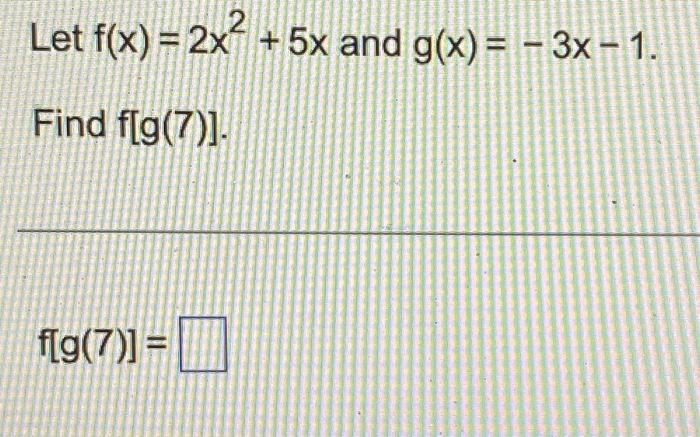 Solved Let f(x)=2x2+5x and g(x)=−3x−1 Find f[g(7)] f[g(7)]= | Chegg.com