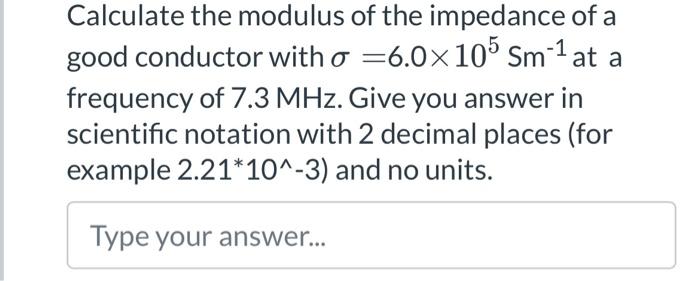 Solved Calculate the modulus of the impedance of a good | Chegg.com