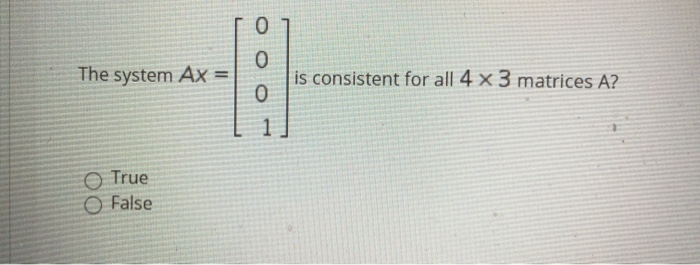 Solved 0 0 The system Ax = is consistent for all 4 x 3 | Chegg.com