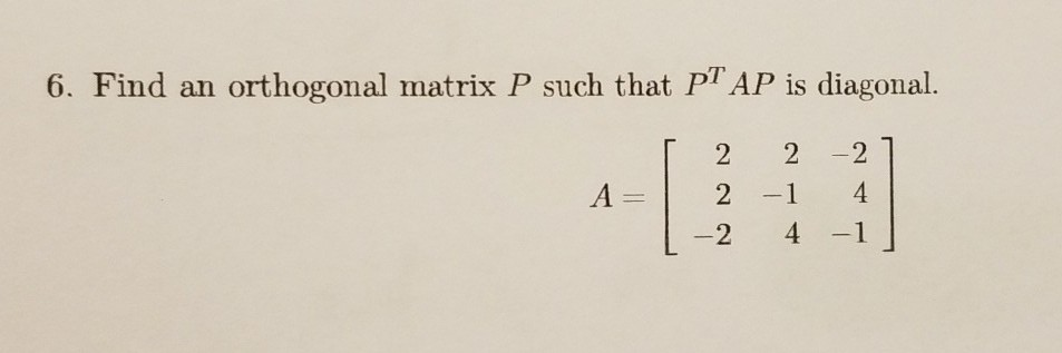 Solved 6. Find an orthogonal matrix P such that PT AP is | Chegg.com