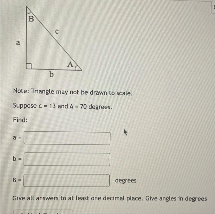 Solved Suppose C=13 and A=70 degrees. Find: a= b= B= degrees | Chegg.com