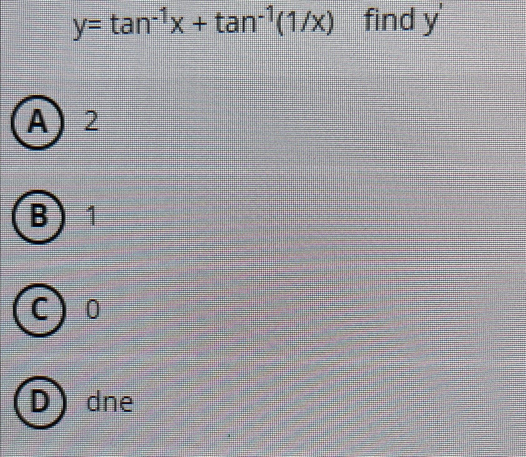 Solved y=tan-1x+tan-1(1x) ﻿find y(A) 2(B) 1(C) 0(D) ﻿dne | Chegg.com
