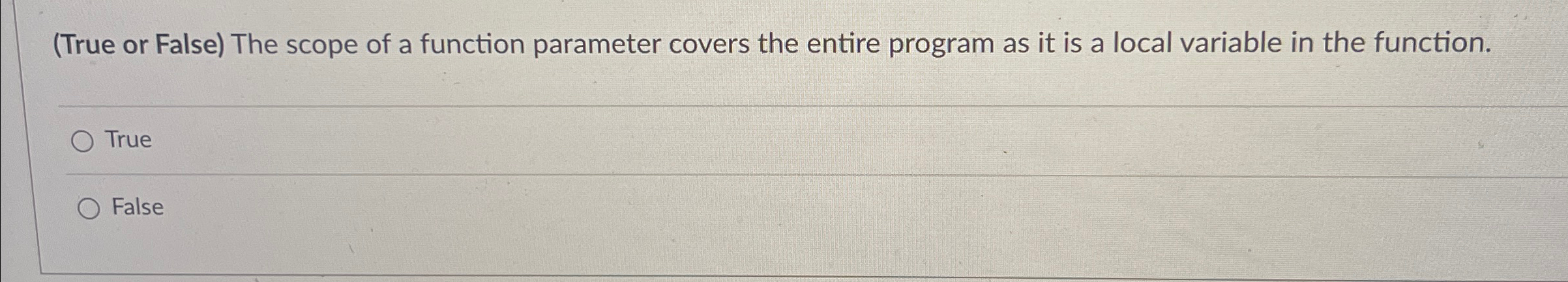 Solved (True or False) ﻿The scope of a function parameter | Chegg.com