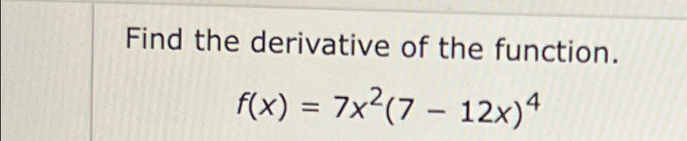 Solved Find the derivative of the function.f(x)=7x2(7-12x)4 | Chegg.com