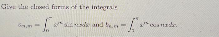 Solved Give the closed forms of the integrals | Chegg.com