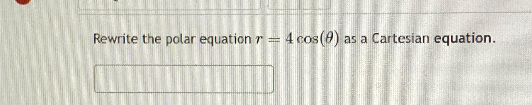 Solved Rewrite the polar equation r=4cos(θ) ﻿as a Cartesian | Chegg.com