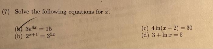 Solved 7) Solve the following equations for x. (d) 3e4x=15 | Chegg.com
