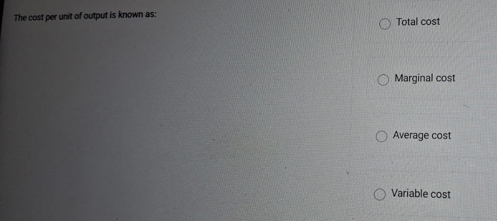 Solved The cost per unit of output is known as:Total | Chegg.com