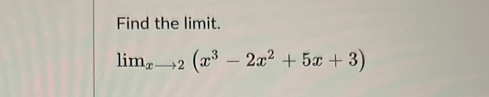 Solved Find the limit.limx→2(x3-2x2+5x+3) | Chegg.com