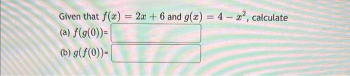 Solved Given that f(x)=2x+6 and g(x)=4−x2, calculate (a) | Chegg.com