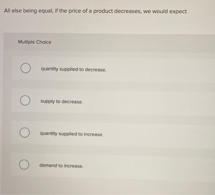 Solved All else being equal, if the price of a product | Chegg.com