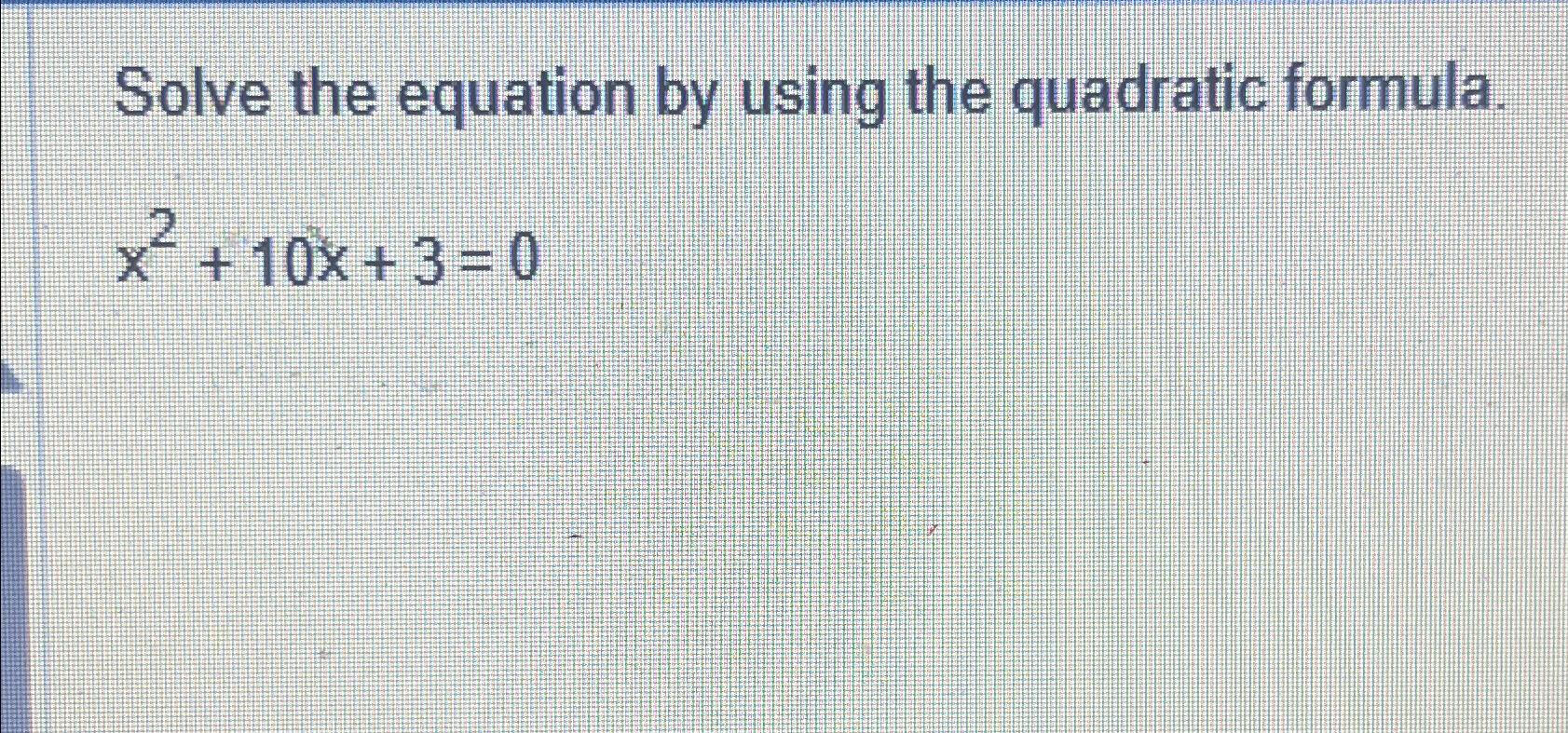 Solved Solve the equation by using the quadratic | Chegg.com