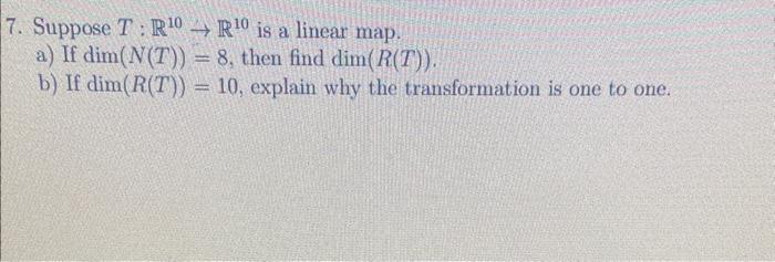 Solved Suppose T:R10→R10 is a linear map. a) If dim(N(T))=8, | Chegg.com