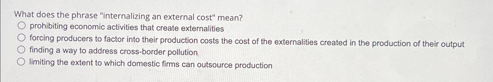 Solved What does the phrase "internalizing an external cost" | Chegg.com