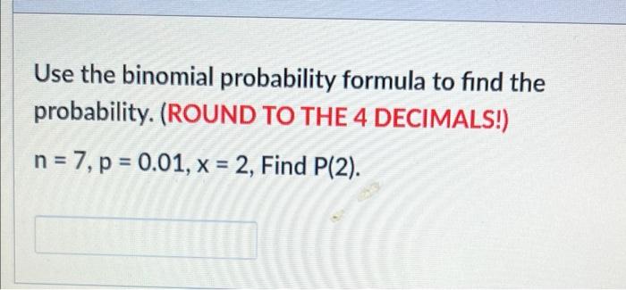 [Solved]: Use the binomial probability formula to find the