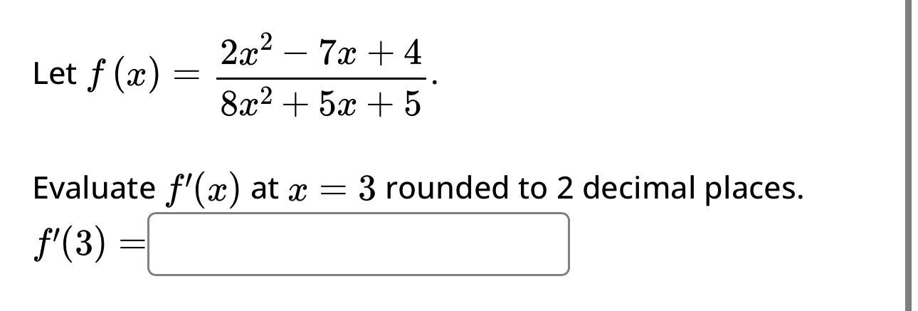 Solved Let f(x)=2x2-7x+48x2+5x+5.Evaluate f'(x) ﻿at x=3 | Chegg.com