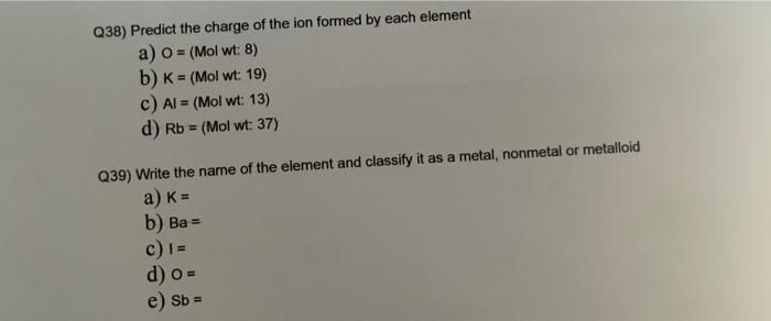 Solved Q38) Predict the charge of the ion formed by each | Chegg.com