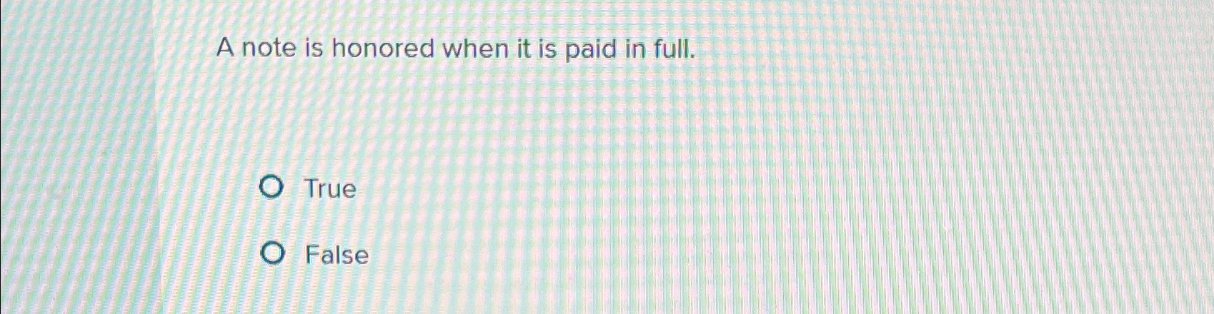 Solved A note is honored when it is paid in full.TrueFalse | Chegg.com