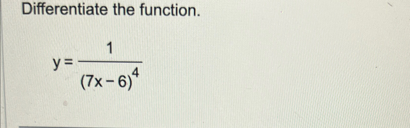 Solved Differentiate the function.y=1(7x-6)4 | Chegg.com