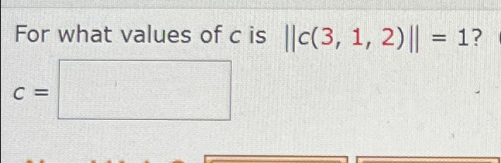 Solved For what values of c ﻿is ||c(3,1,2)||=1 ?c= | Chegg.com