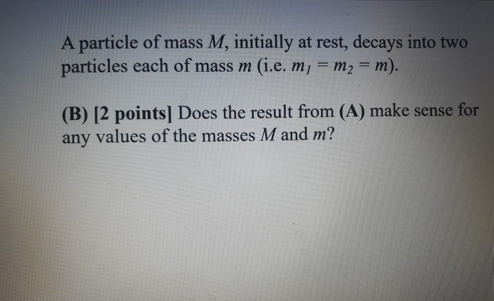 Solved A particle of mass M, initially at rest, decays into | Chegg.com
