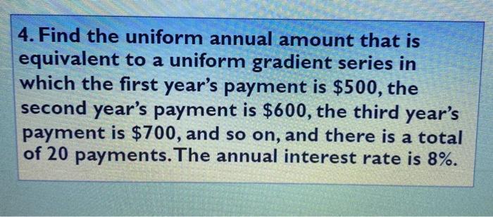 Solved 4. Find the uniform annual amount that is equivalent | Chegg.com