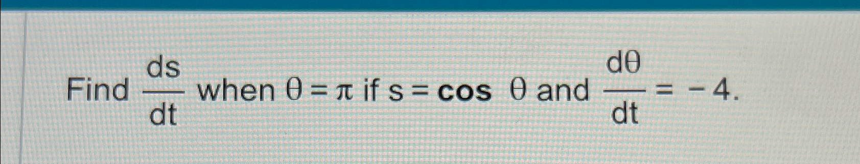 Solved Find dsdt ﻿when θ=π ﻿if s=cosθ ﻿and dθdt=-4 | Chegg.com