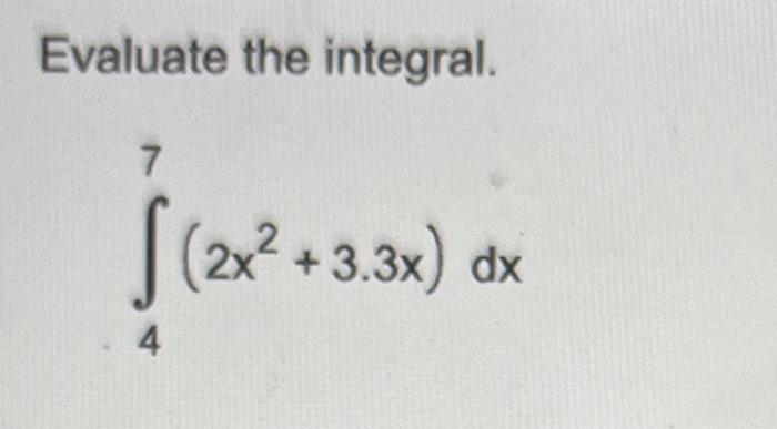 Solved Evaluate the integral. ∫47(2x2+3.3x)dx | Chegg.com
