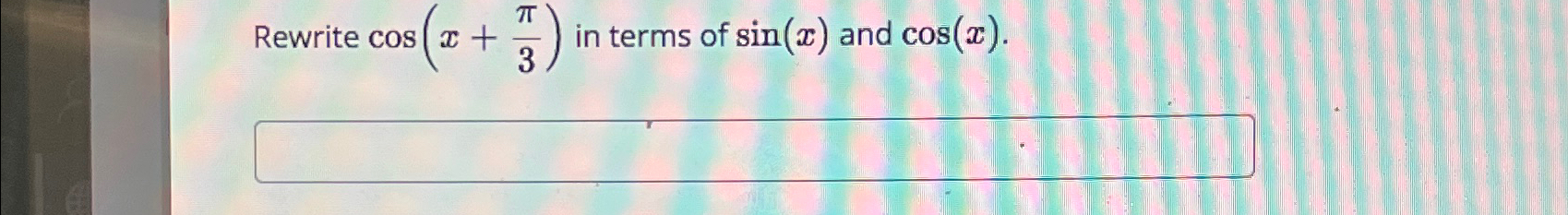Solved Rewrite cos(x+π3) ﻿in terms of sin(x) ﻿and cos(x). | Chegg.com