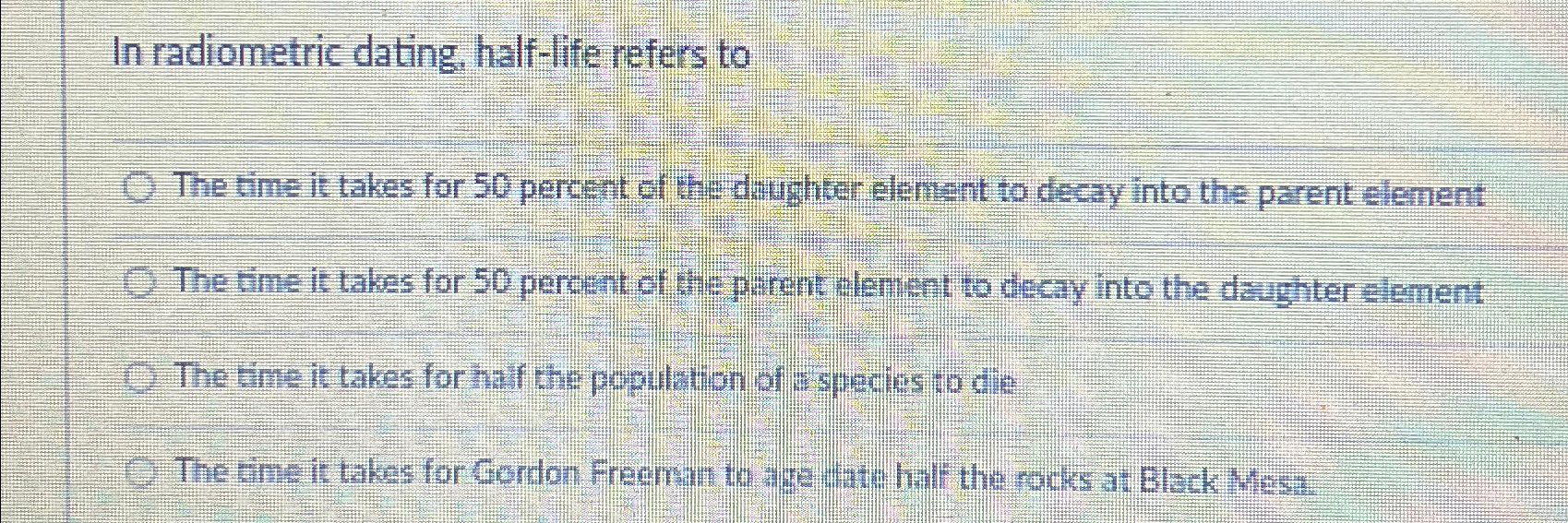 Solved In radiometric dating, half-life refers toThe time it | Chegg.com