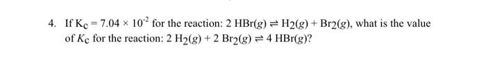 Solved 4. If Kc = 7.04 10 for the reaction: 2 HBr(g) = H2(g) | Chegg.com