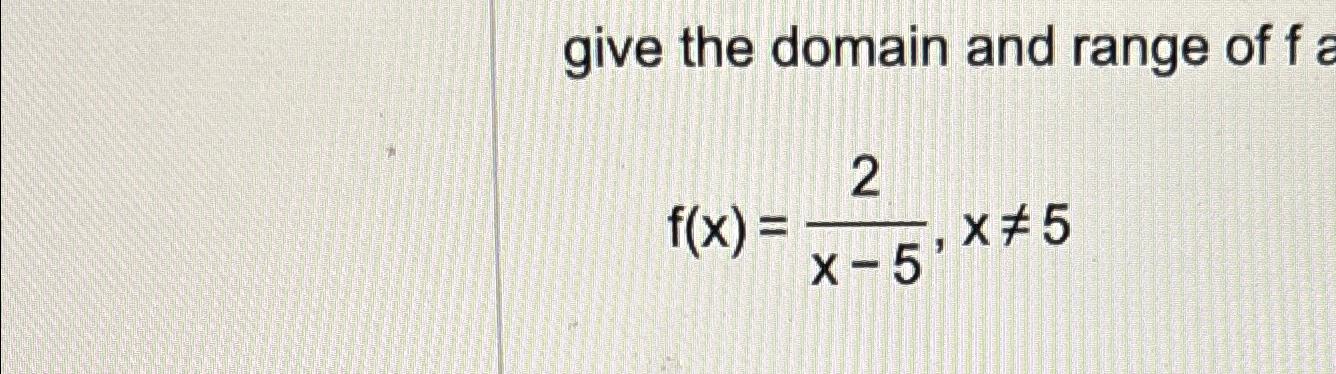 Solved give the domain and range of ff(x)=2x-5,x≠5 | Chegg.com
