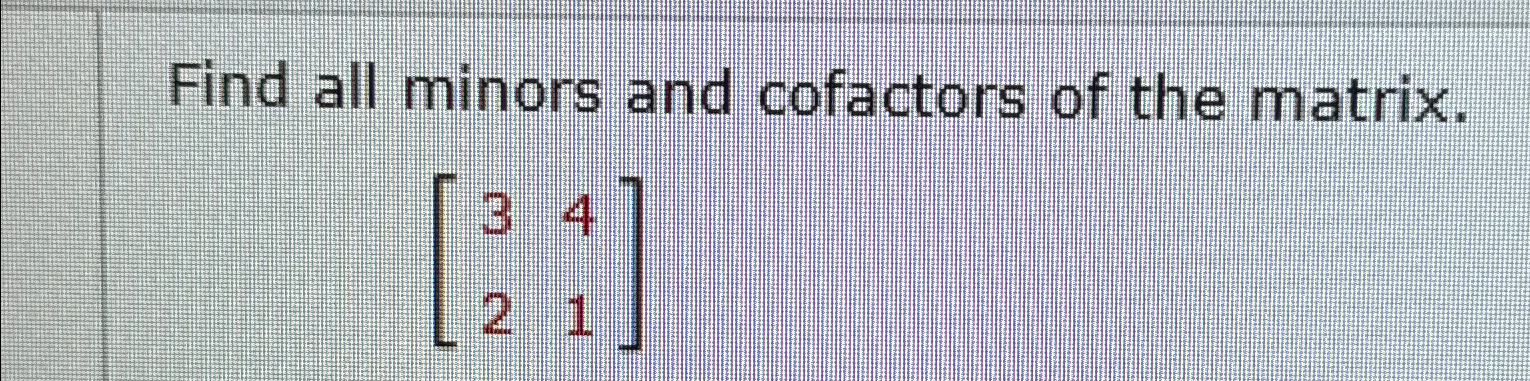 Solved Find all minors and cofactors of the matrix.[3421] | Chegg.com